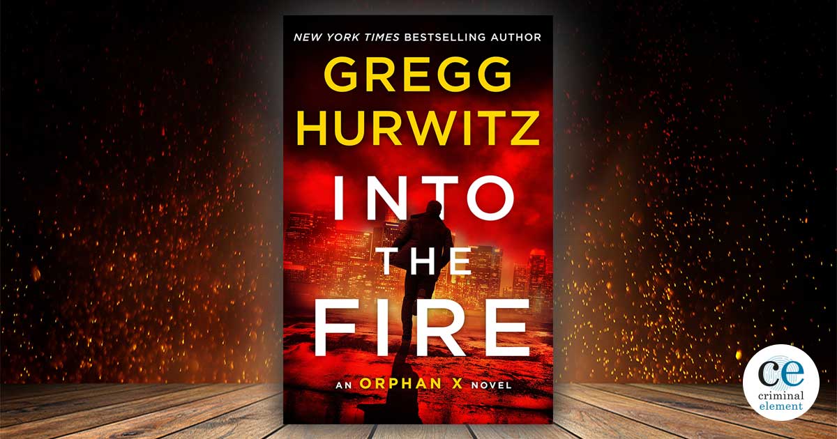 Cover Reveal: Into the Fire by Gregg Hurwitz - Criminal Element